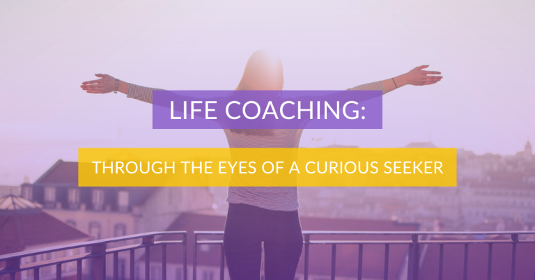 Life Coaching: Through the Eyes of a Curious Seeker